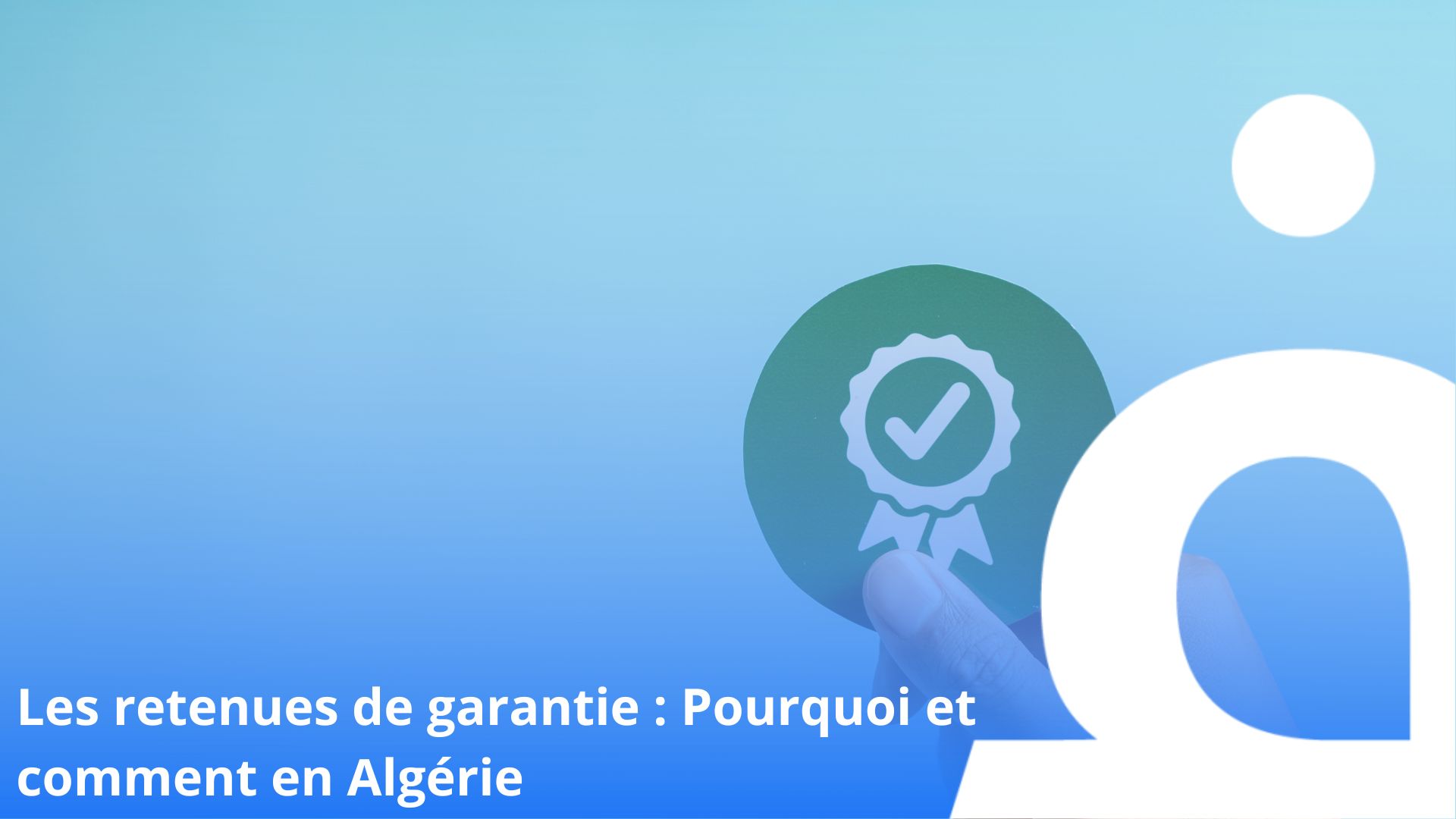Les retenues de garantie : Pourquoi et comment en Algérie