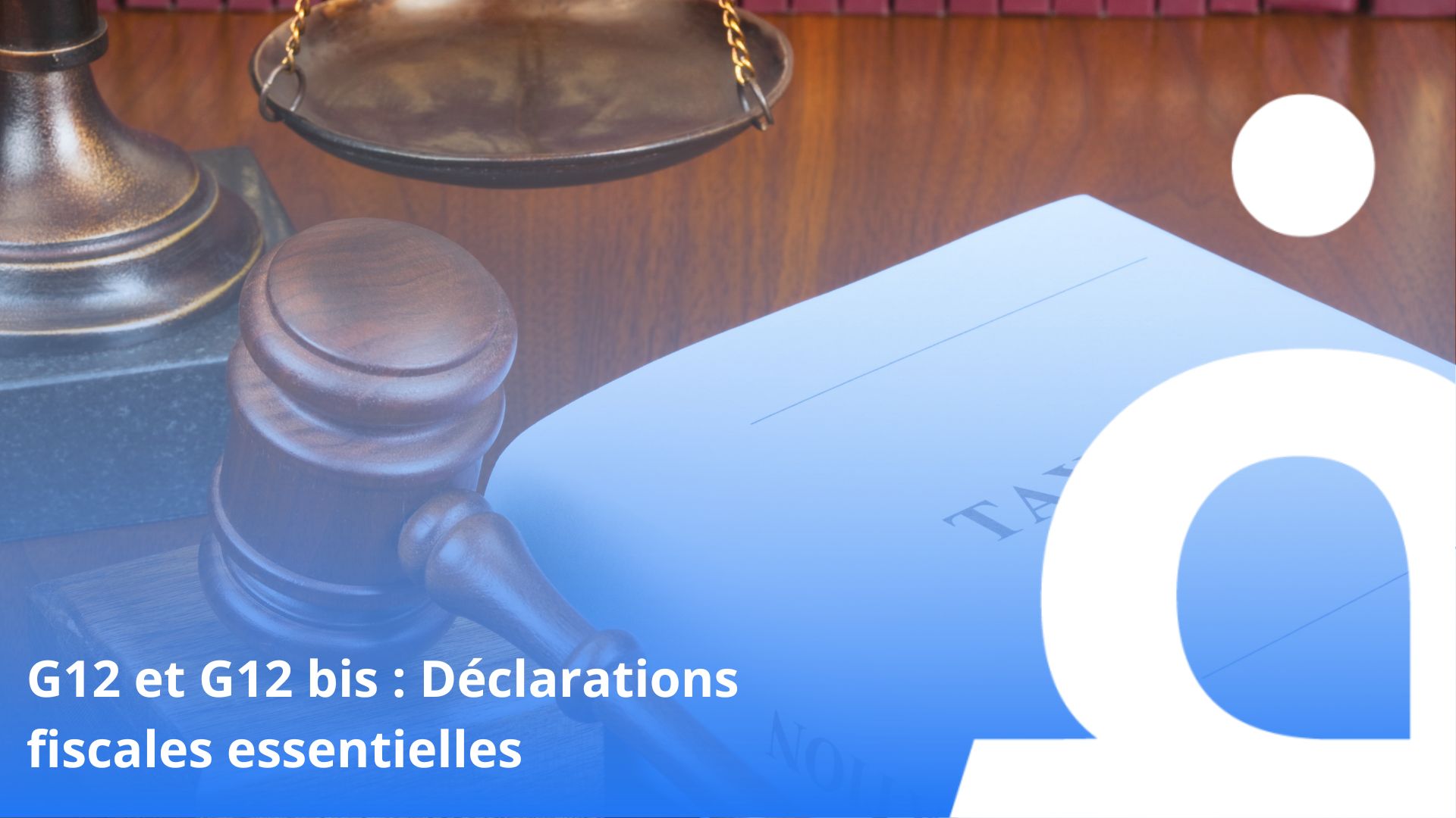 G12 et G12 bis : Déclarations fiscales essentielles