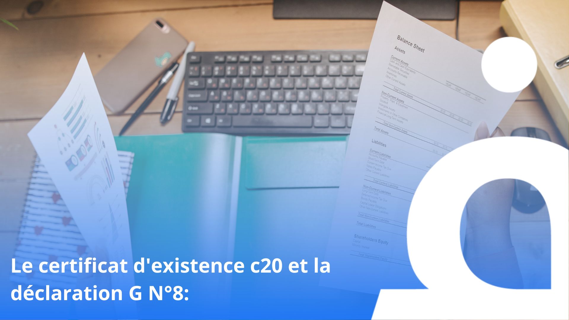 Le certificat d’existence c20 et la déclaration G N°8: